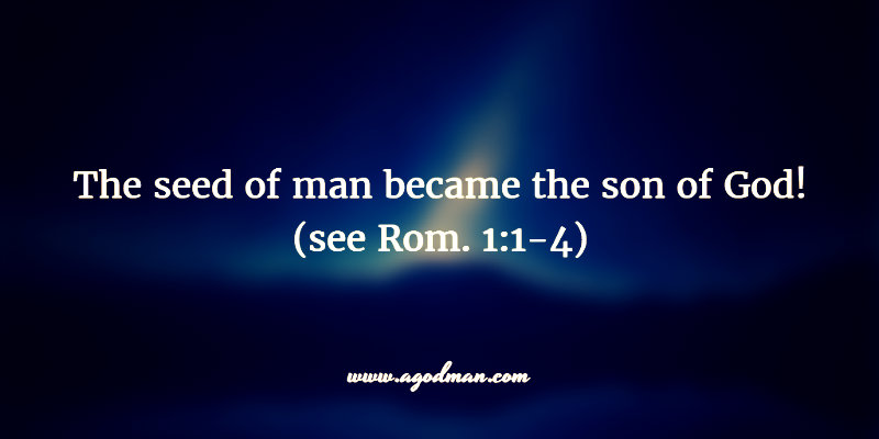 the seed of man became the son of God! - enjoying Christ