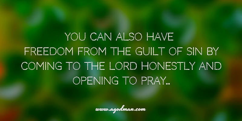 You can have Freedom from the Guilt of Sin by coming to the Lord ...