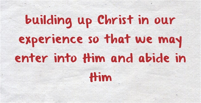 Building up Christ in our experience so that we may enter into Him and ...