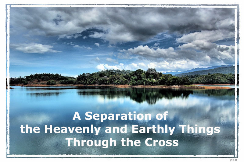 A Separation of the Heavenly and Earthly Things Through the Cross for ...